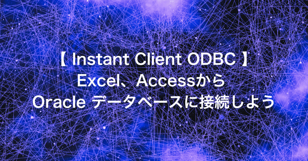 Instant Client ODBC 】Excel、Accessから Oracle データベースに接続しよう
